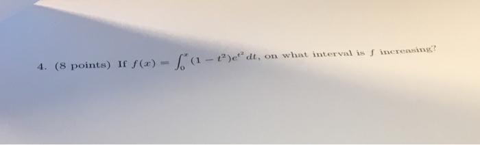 Solved If f (x) = integral^x_0 (1 - t^2) e^t^2 dt, on what | Chegg.com