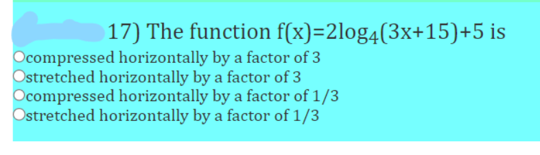 Solved 17) The function f(x)=2log4(3x+15)+5 is compressed | Chegg.com