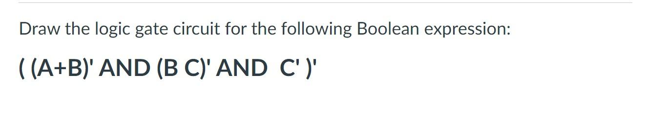 Solved Draw the logic gate circuit for the following Boolean | Chegg.com