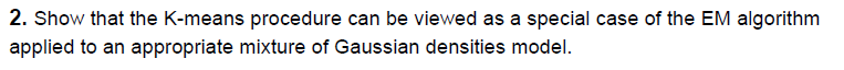 Solved 2. Show that the K-means procedure can be viewed as a | Chegg.com