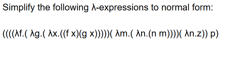 Solved Simplify the following λ-expressions to normal form: | Chegg.com