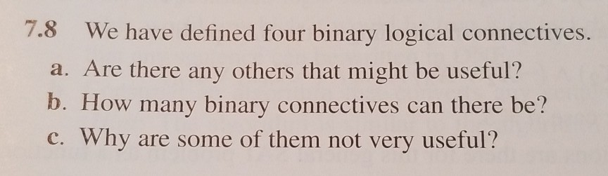 Solved 7.8 We have defined four binary logical connectives. | Chegg.com