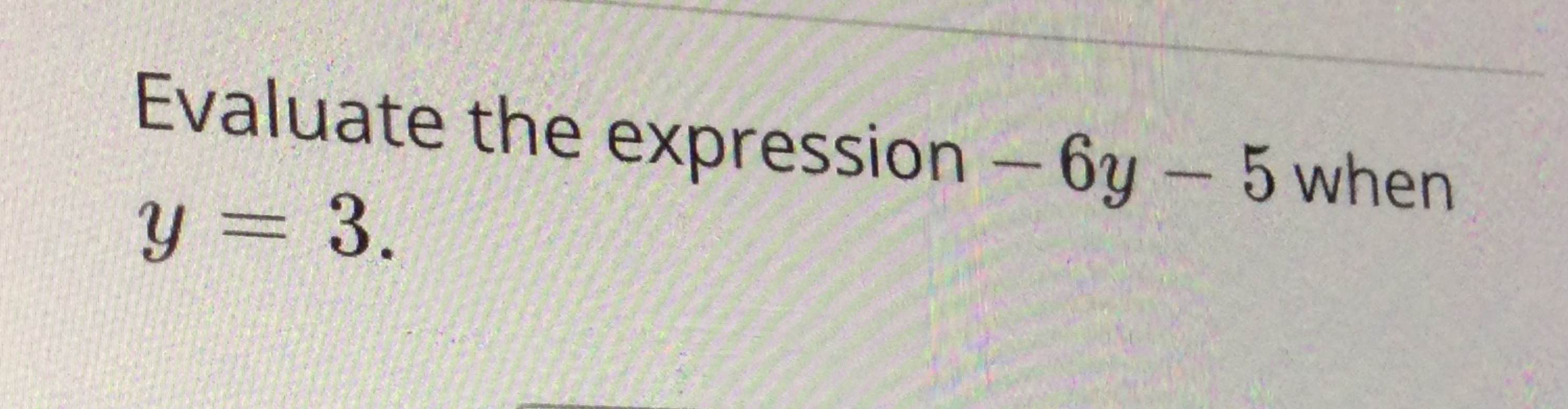Solved Evaluate The Expression 6y 5 ﻿wheny3 