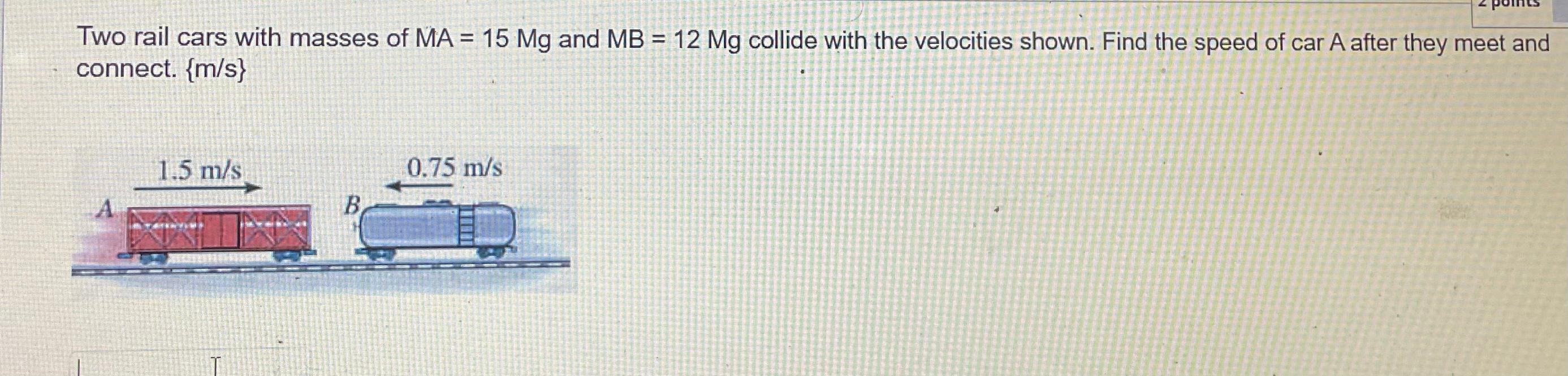 Solved Two rail cars with masses of MA=15Mg and MB=12Mg | Chegg.com