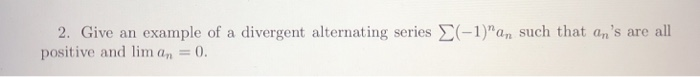 Solved 2. Give an example of a divergent alternating series | Chegg.com