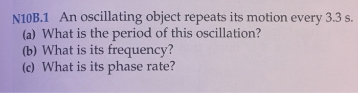 Solved N10B.1 An oscillating object repeats its motion every | Chegg.com