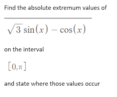 Solved Find the absolute extremum values of 3 sin(x) – | Chegg.com