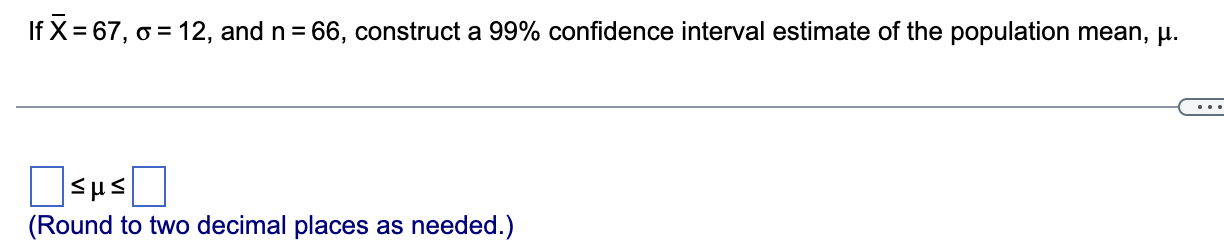 [Solved]: If ( bar{X}=67, sigma=12 ), and ( n=66 ),