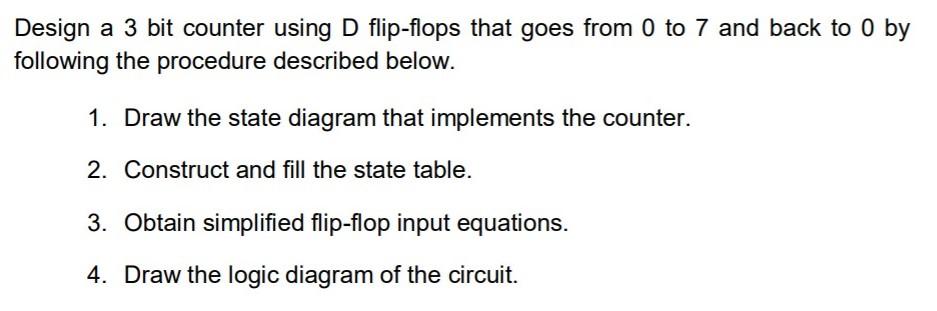 Solved Design a 3 bit counter using D flip-flops that goes | Chegg.com