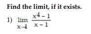 Solved Find the limit, if it exists. 1) limx→1x−1x4−1 | Chegg.com