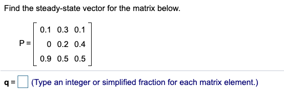 Solved Find the steady-state vector for the matrix below. | Chegg.com