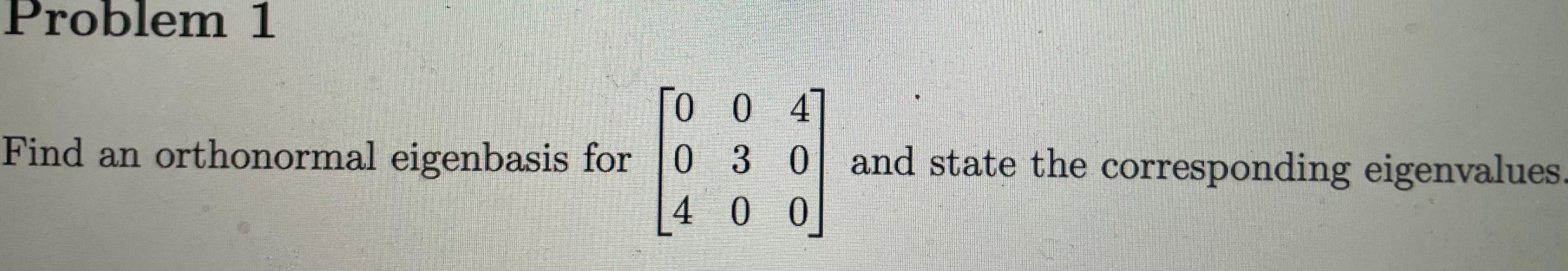 Solved Find an orthonormal eigenbasis for ⎣⎡004030400⎦⎤ and | Chegg.com