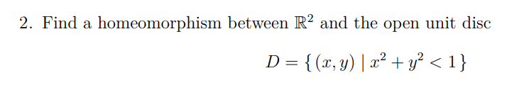Solved 2. Find a homeomorphism between R2 and the open unit | Chegg.com