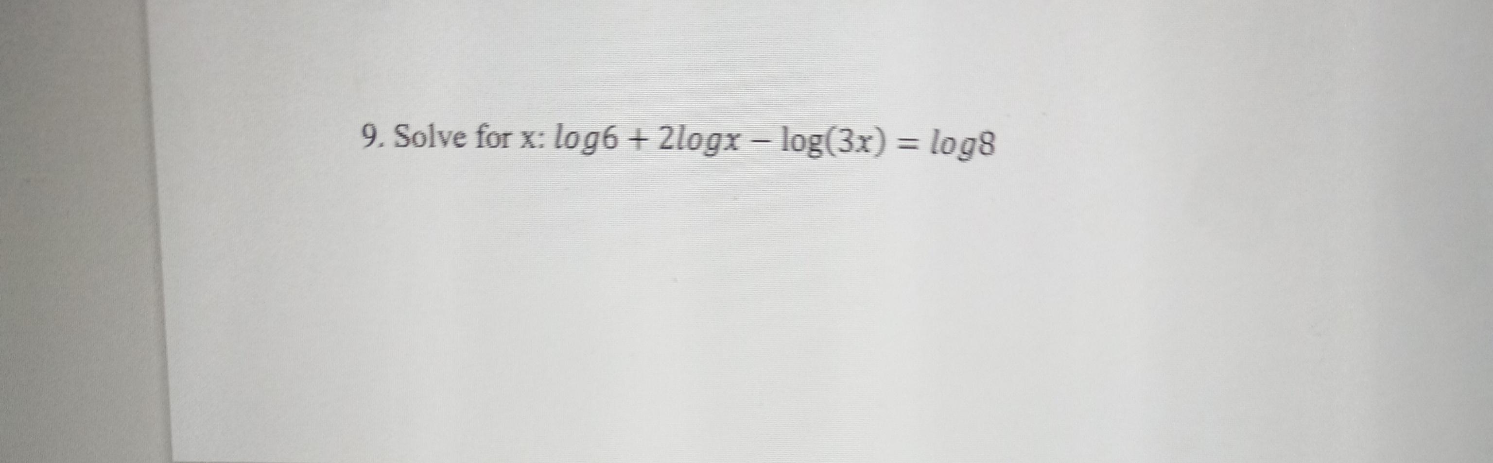 Solved 9. Solve for x: log6 + 2logx - log(3x) = log8 | Chegg.com