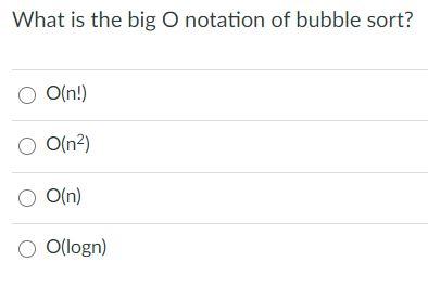 Solved What is the big o notation of bubble sort? O O(n!) O | Chegg.com
