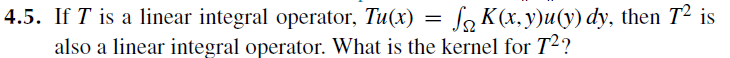 Solved 4.5. If T is a linear integral operator, Tu(x) = S, | Chegg.com