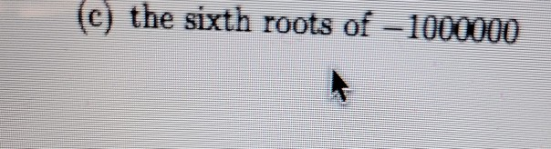 Solved (c) the sixth roots of -1000000 | Chegg.com
