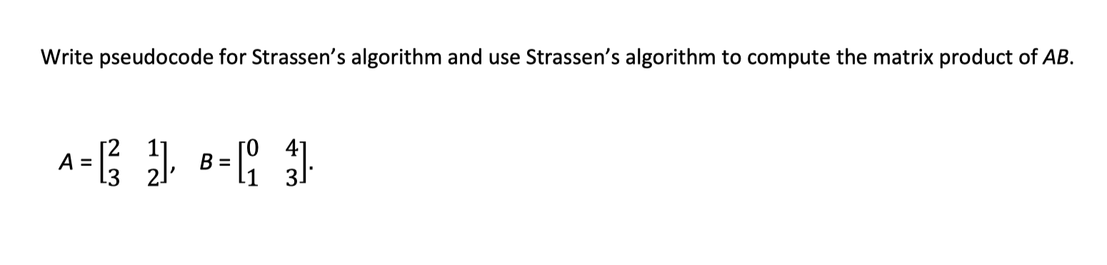 Solved Write pseudocode for Strassen's algorithm and use | Chegg.com