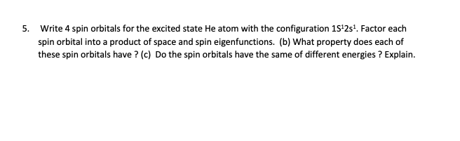 Solved 5. Write 4 spin orbitals for the excited state He | Chegg.com