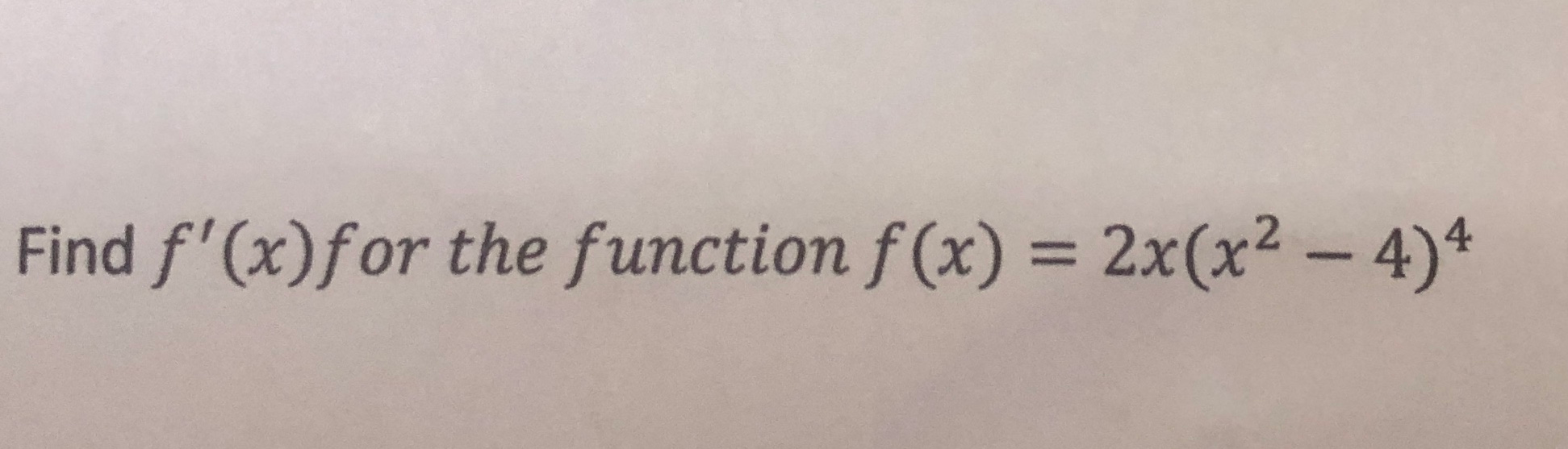 Solved Find f'(x)for the function f(x) = 2x(x2 - 4)4 | Chegg.com