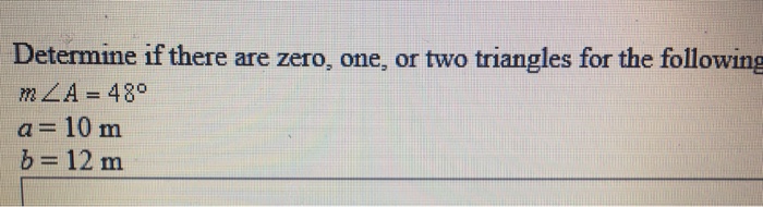 Solved Determine if there are zero, one, or two triangles | Chegg.com
