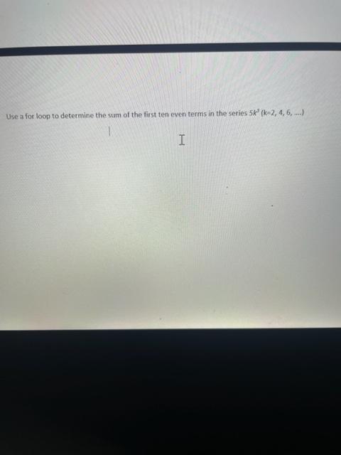 Solved Use a for loop to determine the sum of the first ten | Chegg.com