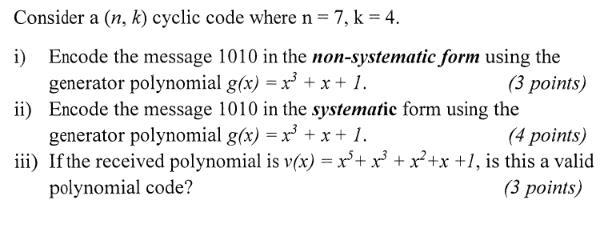 Solved Consider a (n, k) cyclic code where n= 7, k = 4. i) | Chegg.com