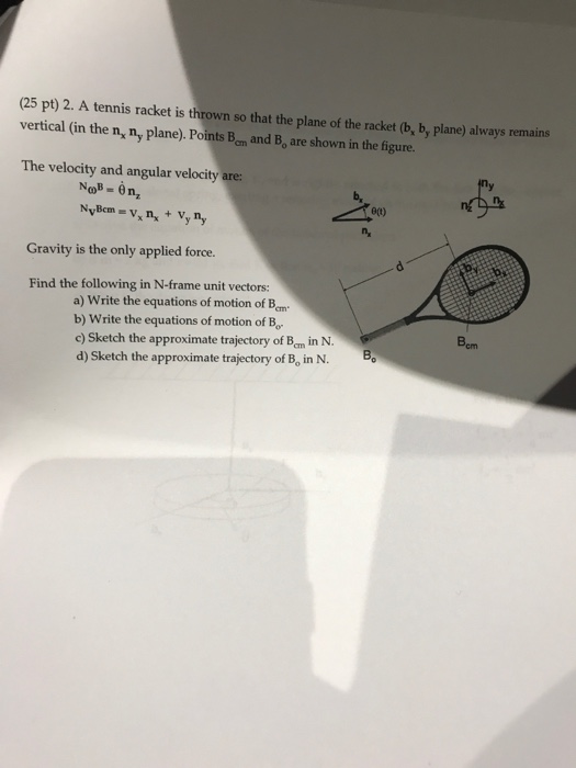 Solved (25 pt) 2. A tennis racket is thrown so that the | Chegg.com