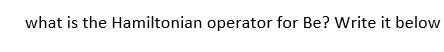 Solved what is the Hamiltonian operator for Be? Write it | Chegg.com