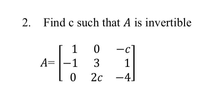 Solved 2. Find c such that A is invertible | Chegg.com