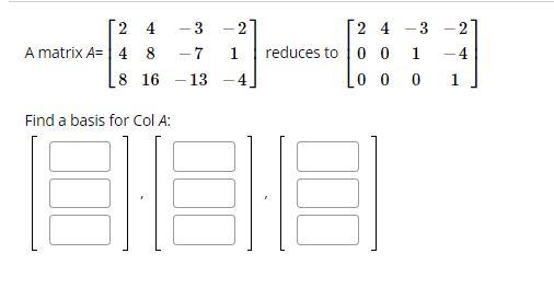 Solved A matrix A=⎣⎡2484816−3−7−13−21−4⎦⎤ reduces to | Chegg.com