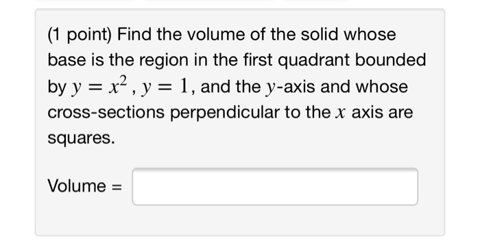 Solved (1 point) Find the volume of the solid whose base is | Chegg.com