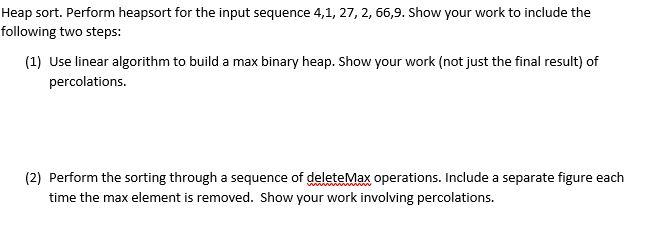 Solved Heap sort. Perform heapsort for the input sequence | Chegg.com