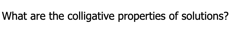 Solved What are the colligative properties of solutions?Salt | Chegg.com
