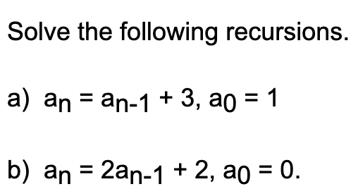 Solved Solve the following recursions. a) an=an−1+3,a0=1 b) | Chegg.com