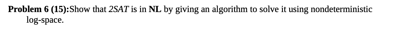 Solved an Problem 6 (15):Show that 2SAT is in NL by giving | Chegg.com