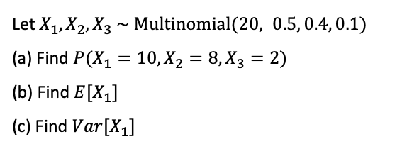 Solved Let X1,X2,X3∼ Multinomial (20,0.5,0.4,0.1) (a) Find | Chegg.com