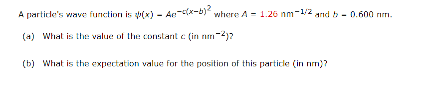 Solved A particle's wave function is ψ(x)=Ae−c(x−b)2 where | Chegg.com