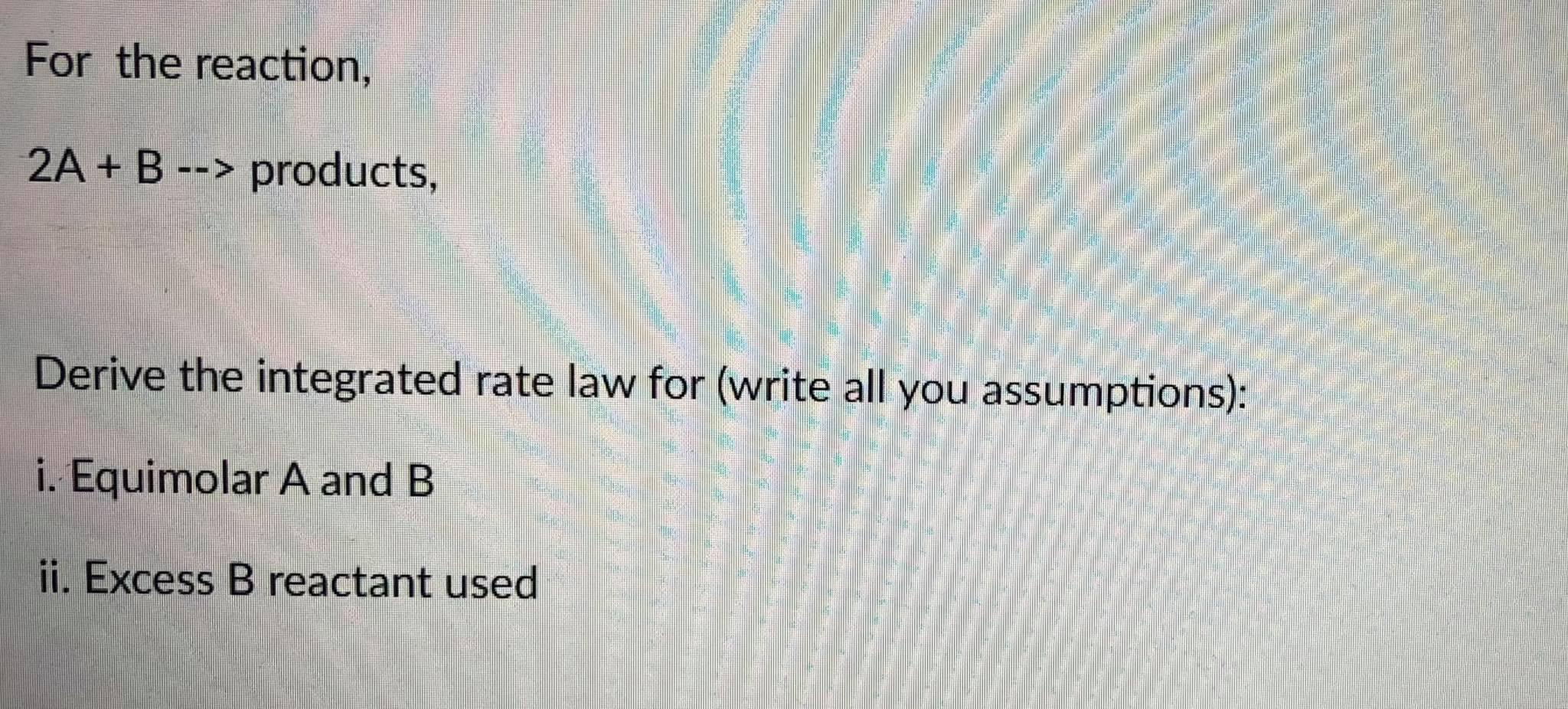 Solved For the reaction, 2A + B --> products, Derive the | Chegg.com
