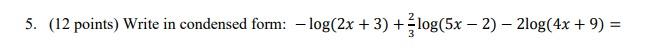 Solved 5. (12 points) Write in condensed form: - log(2x + 3) | Chegg.com