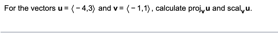 Solved For the vectors u= −4,3 and v= −1,1 , calculate | Chegg.com
