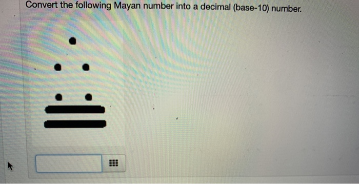 Solved Convert the following Mayan number into a decimal | Chegg.com
