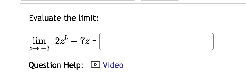 Solved Evaluate the limit: limz→−32z5−7z= Question Help: | Chegg.com