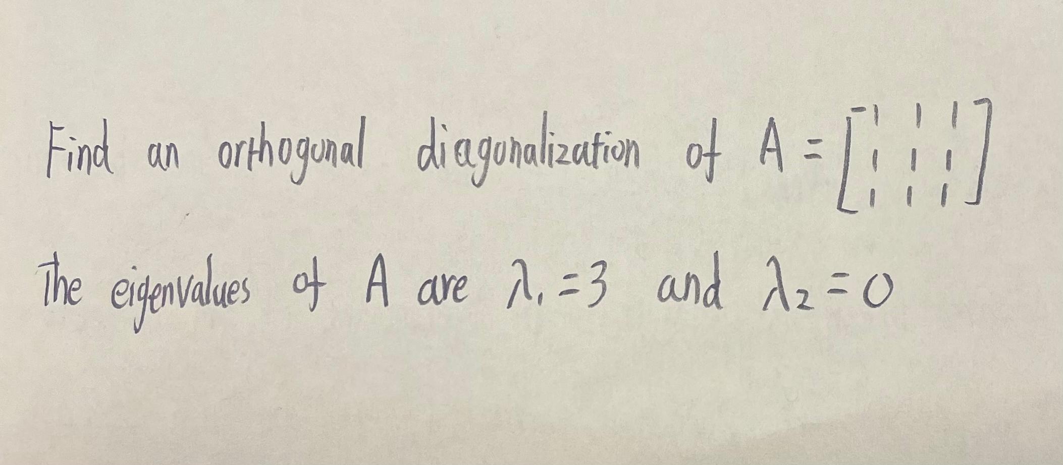 [Solved]: Find an orhogonal diagonalization of A=111111111