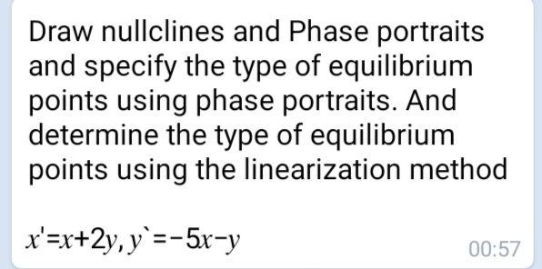 Solved Draw nullclines and Phase portraits and specify the | Chegg.com