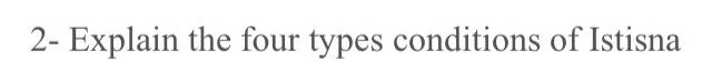 Solved 2- Explain the four types conditions of Istisna | Chegg.com