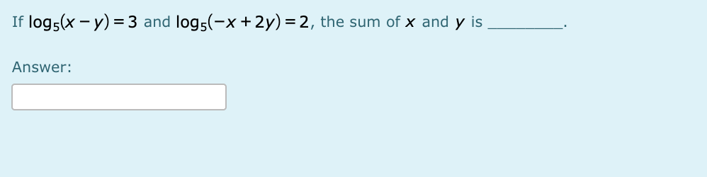 Solved If log5(x - y) = 3 and logs(-x+2y) = 2, the sum of x | Chegg.com