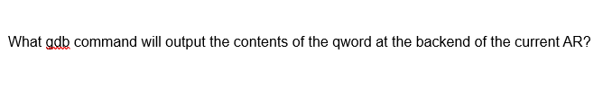 Solved What Gdb Command Will Output The Contents Of The 