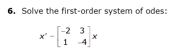 Solved 6. Solve the first-order system of odes: --[{ 3 -4. Х | Chegg.com