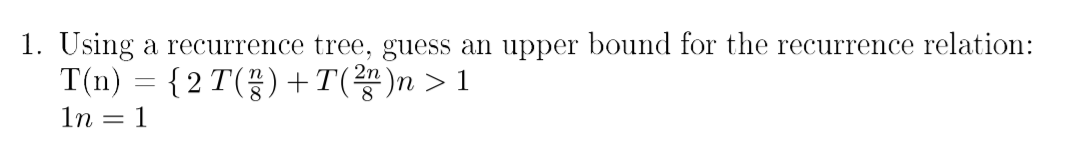 Solved 1. Using a recurrence tree, guess an upper bound for | Chegg.com